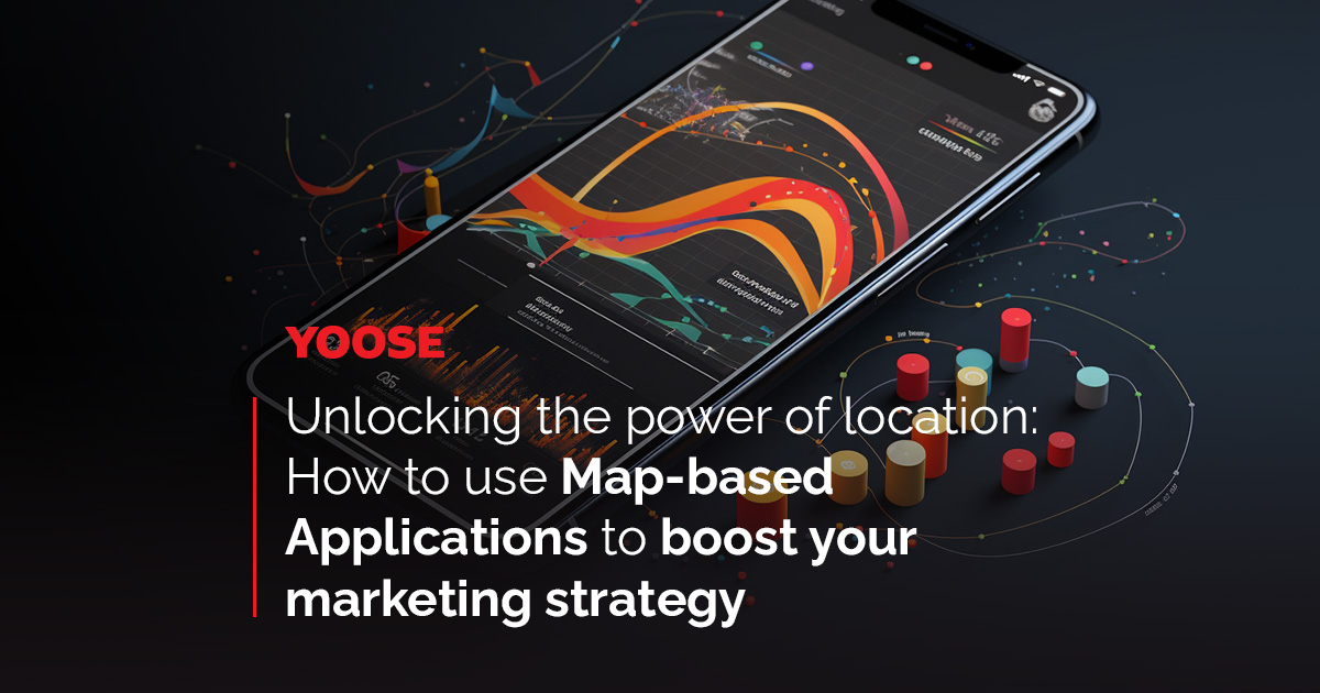 Unlocking the power of location: How to use Map-based Applications to boost your marketing strategy